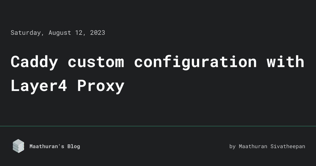 Caddy custom configuration with Layer4 Proxy • Maathuran's Blog